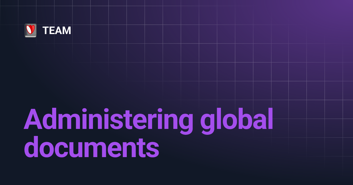 Administering global documents | TEAM